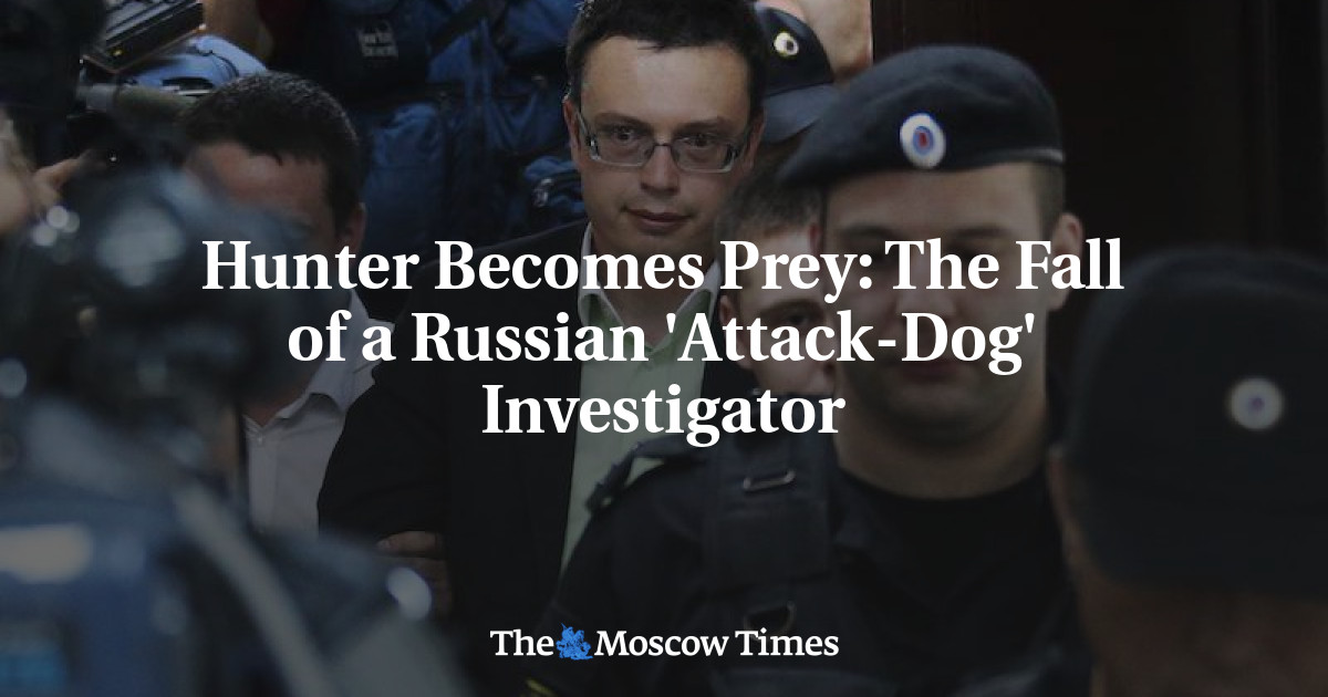 Hunter Becomes Prey: The Fall of a Russian 'Attack-Dog' Investigator