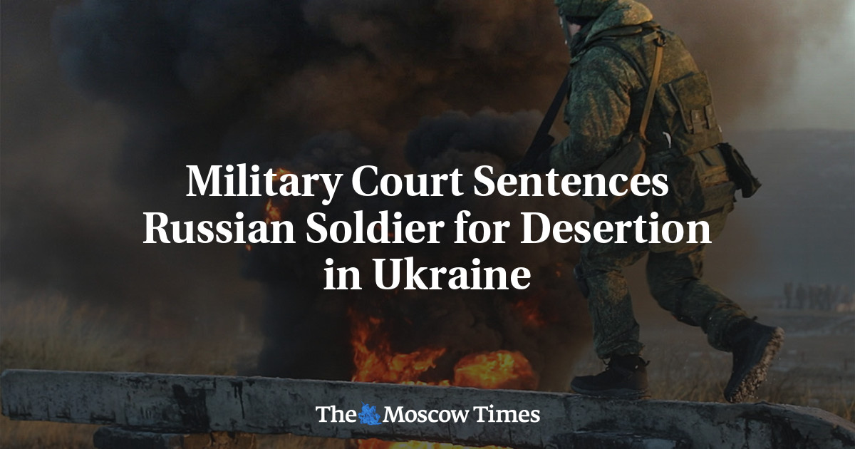 Military Court Sentences Russian Soldier for Desertion in Ukraine - The ...