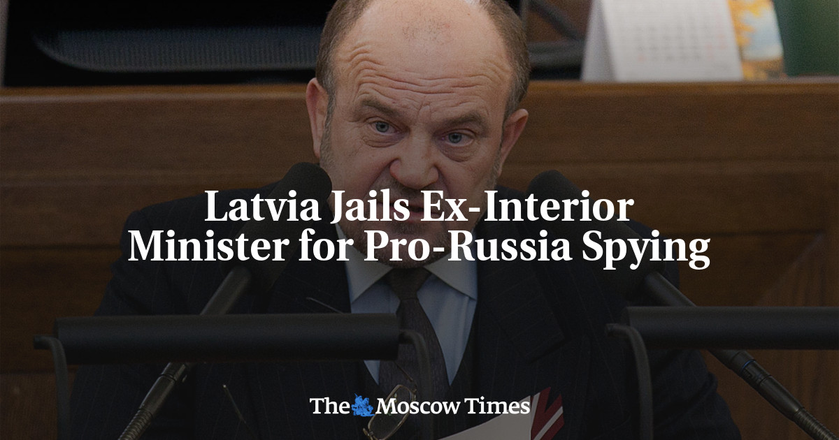 Latvia Jails Ex-Interior Minister for Pro-Russia Spying - The Moscow Times