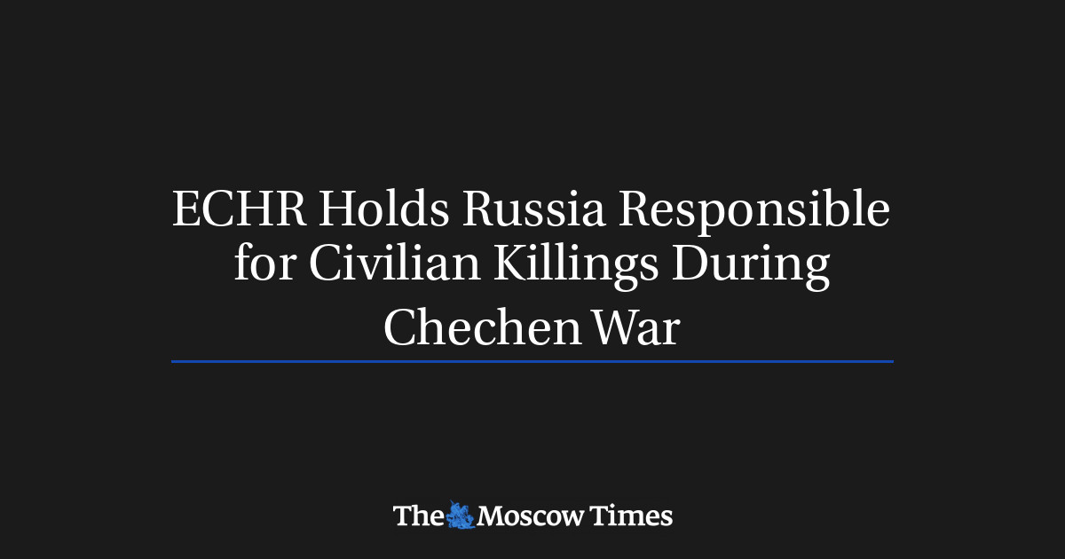 ECHR Holds Russia Responsible for Civilian Killings During Chechen War