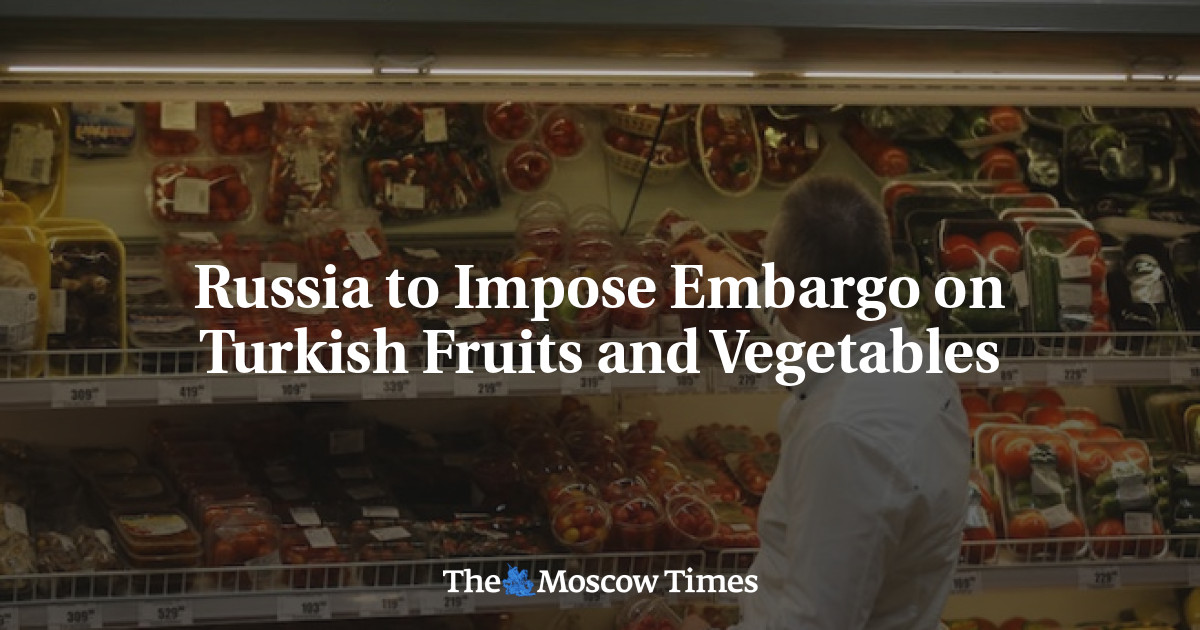 Russia to Impose Embargo on Turkish Fruits and Vegetables