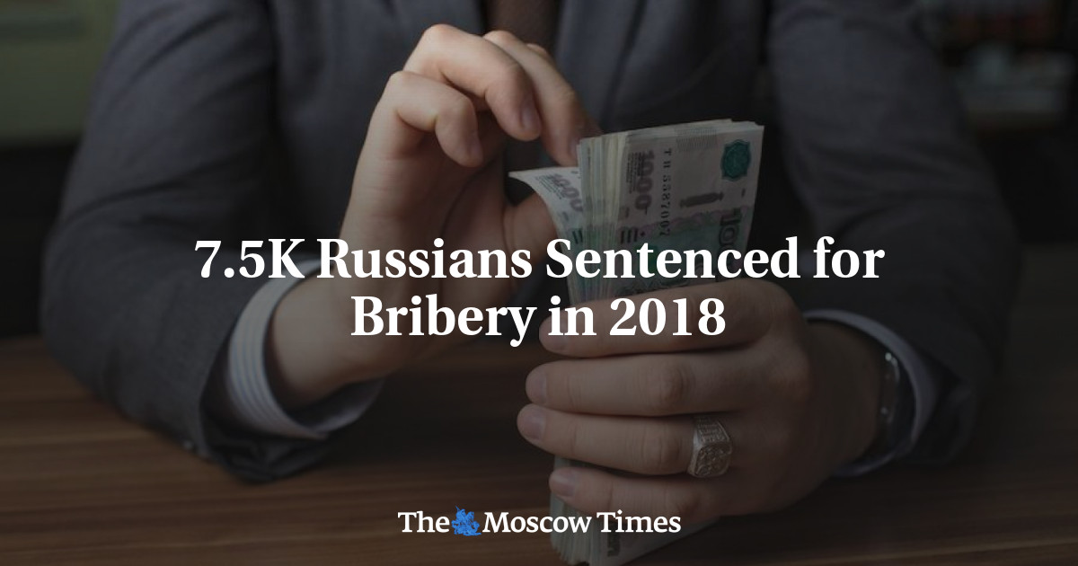 7.5K Russians Sentenced for Bribery in 2018 - The Moscow Times