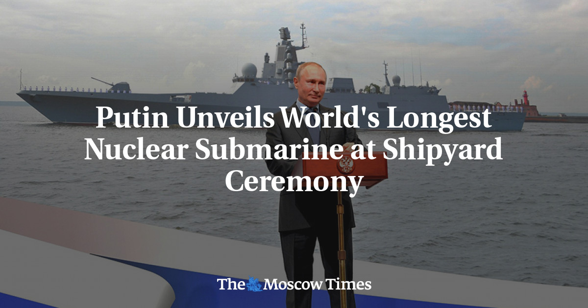 Putin Unveils World's Longest Nuclear Submarine at Shipyard Ceremony ...