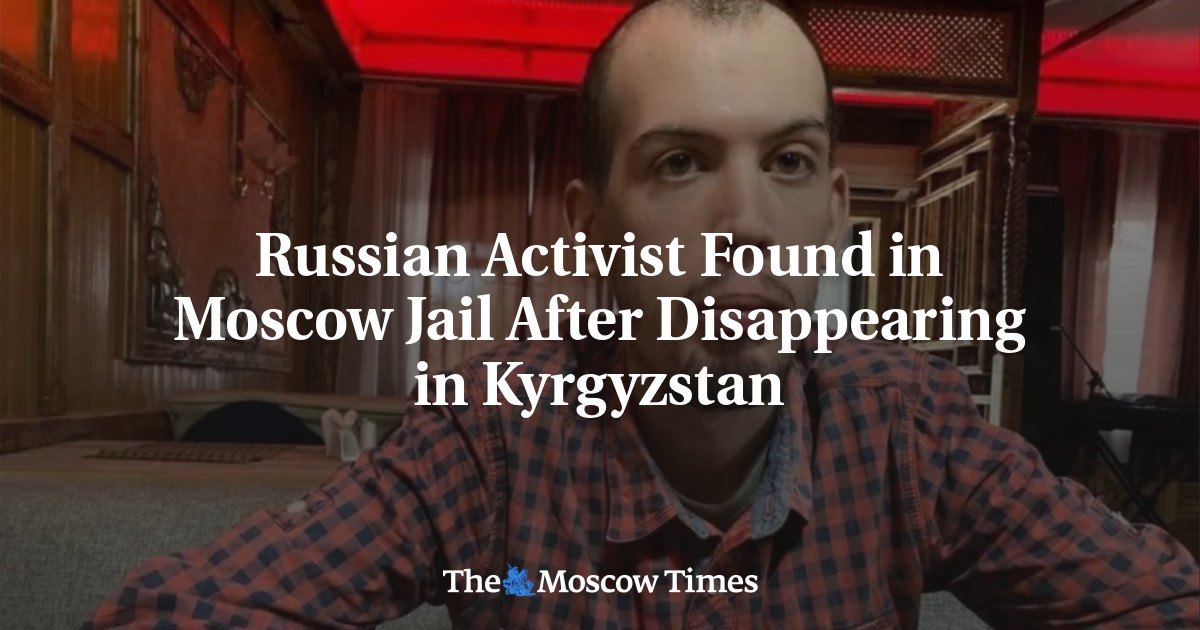 Russian Activist Found in Moscow Jail After Disappearing in Kyrgyzstan ...