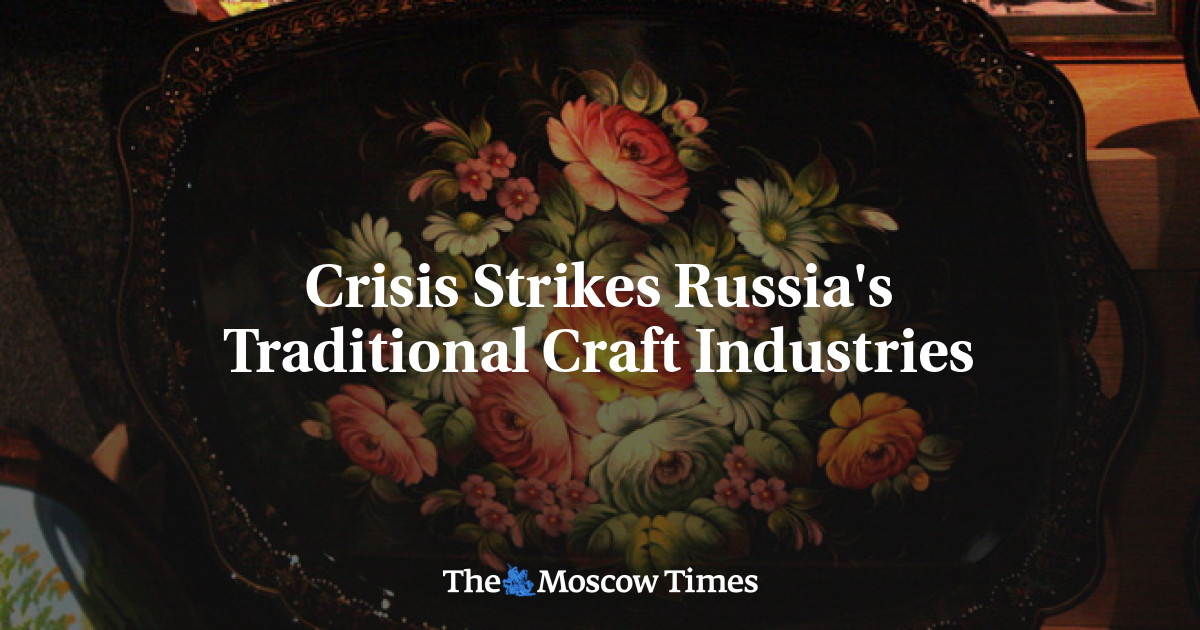 Crisis Strikes Russia's Traditional Craft Industries