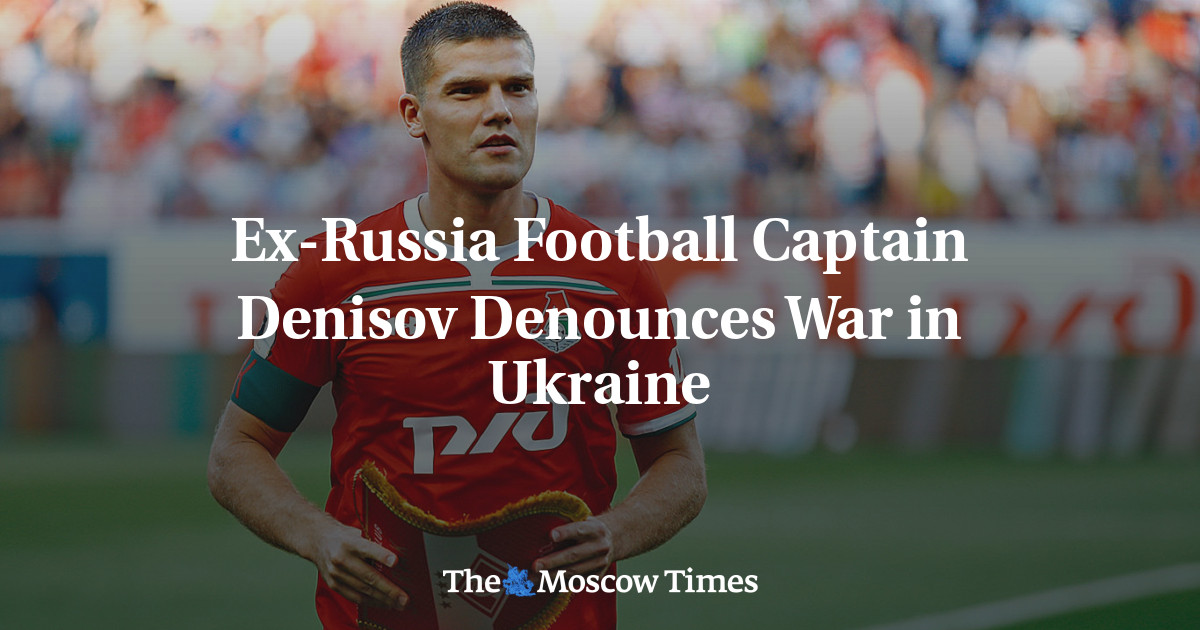 Ex-Russia Football Captain Denisov Denounces War in Ukraine - The ...
