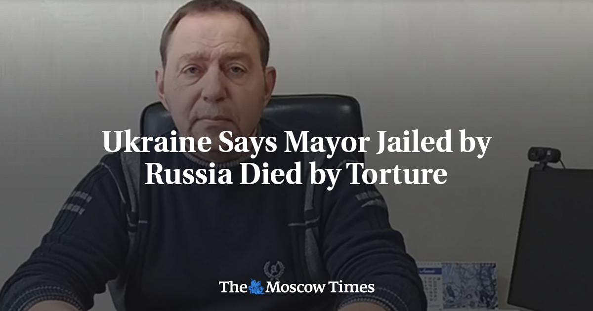 Ukraine Says Mayor Jailed by Russia Died by Torture - The Moscow Times