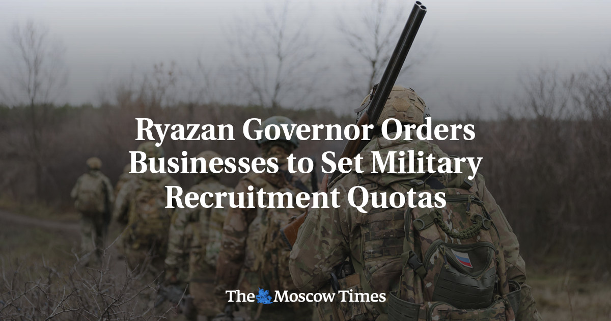 Ryazan Governor Orders Businesses to Set Military Recruitment Quotas ...