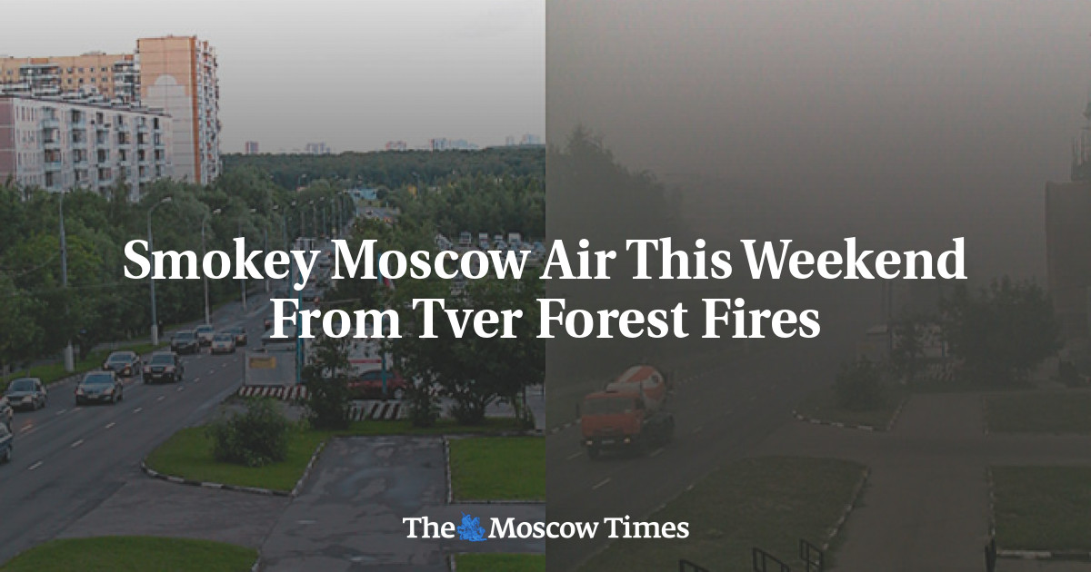 Smokey Moscow Air This Weekend From Tver Forest Fires