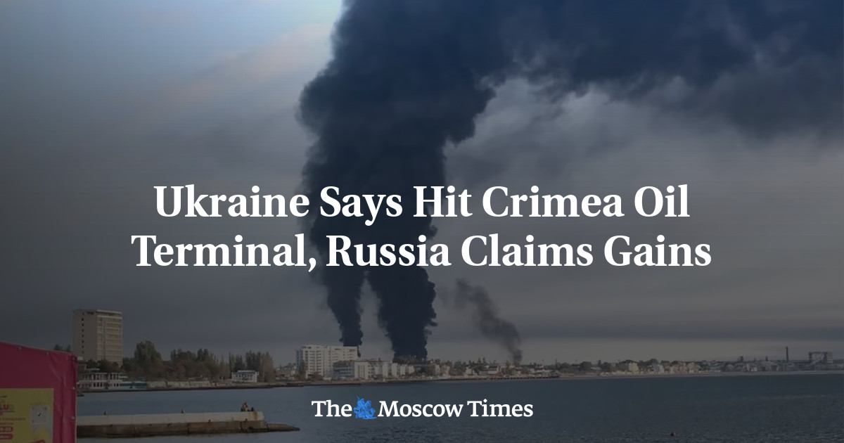 Ukraine Says Hit Crimea Oil Terminal, Russia Claims Gains - The Moscow ...