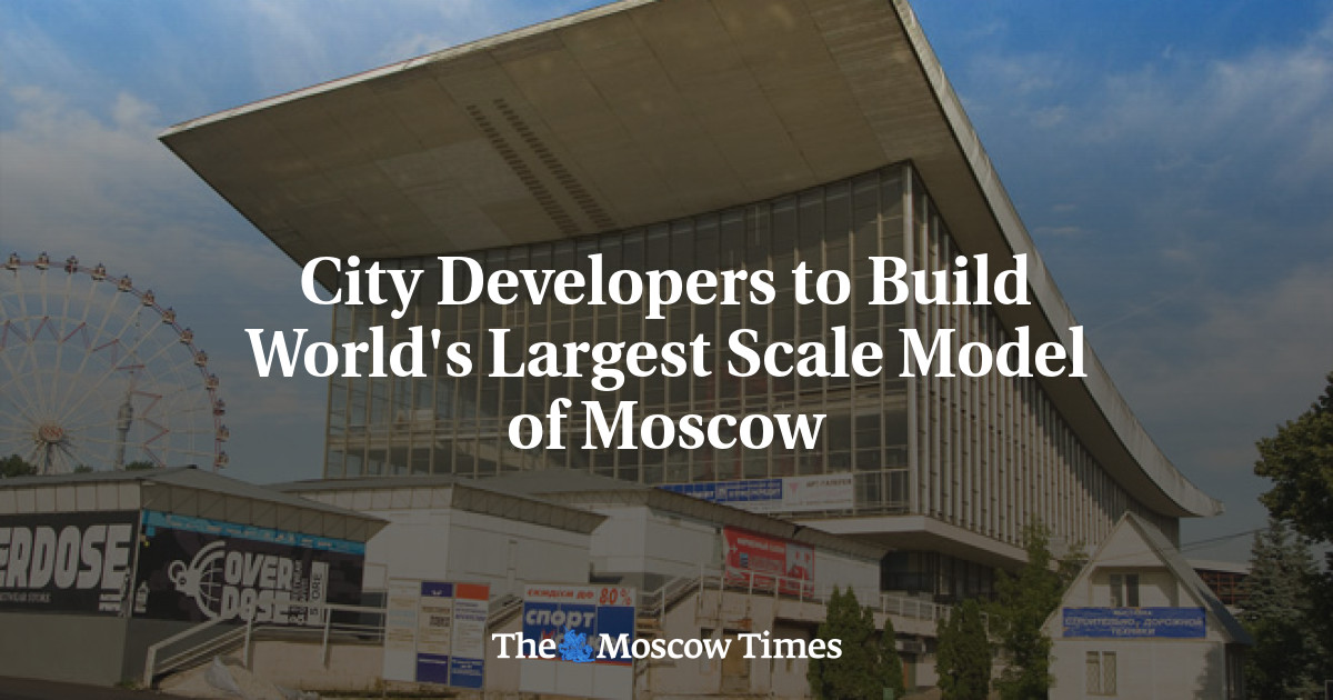 City Developers to Build World's Largest Scale Model of Moscow