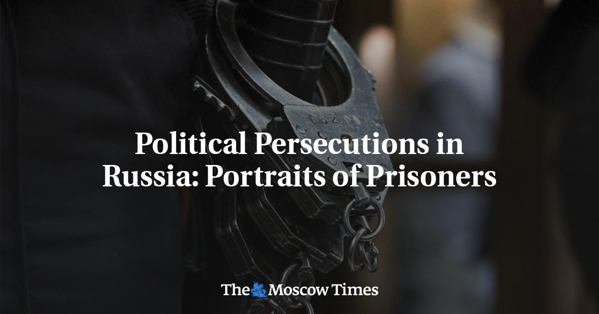 Political Persecutions in Russia: Portraits of Prisoners - The Moscow Times
