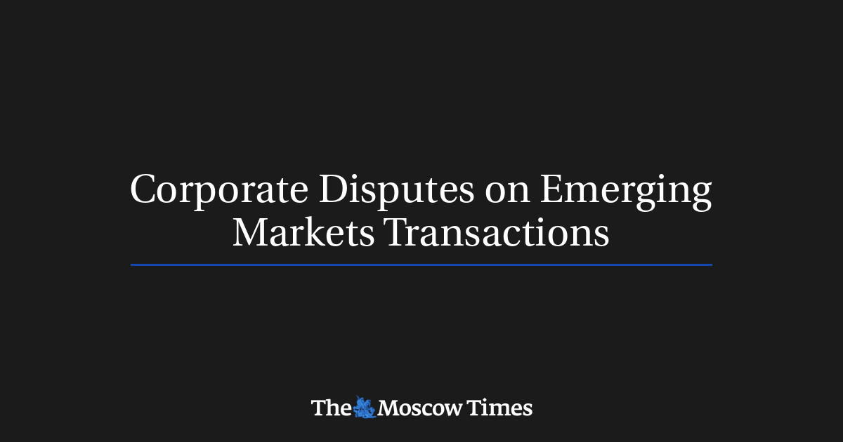 Corporate Disputes on Emerging Markets Transactions