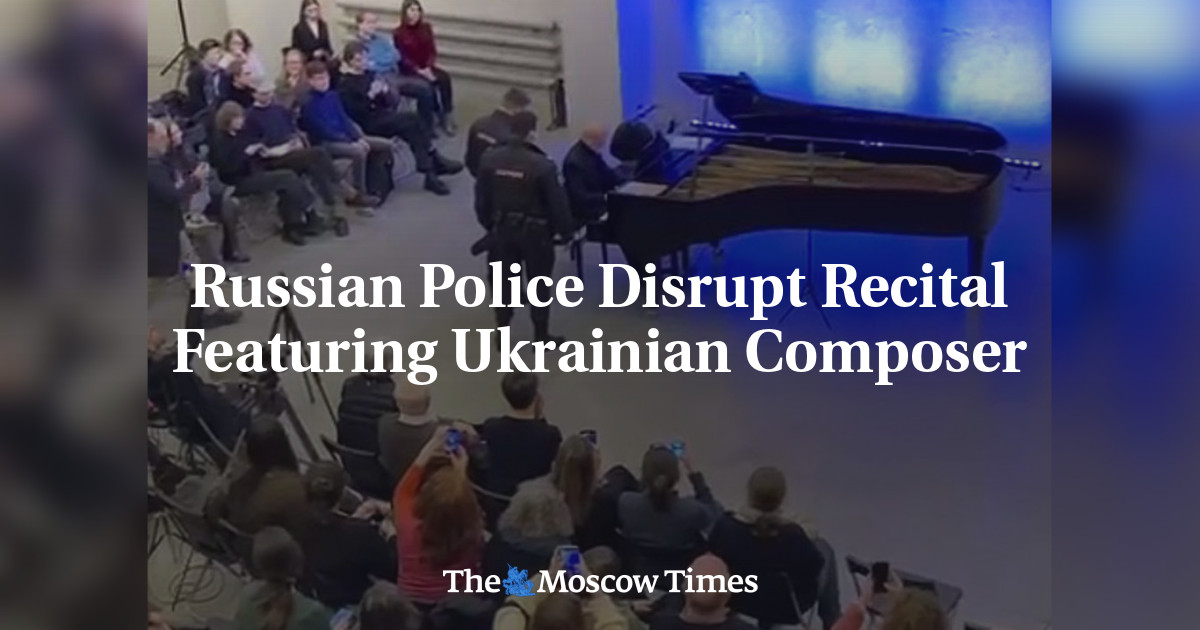 Russian Police Disrupt Recital Featuring Ukrainian Composer - The ...
