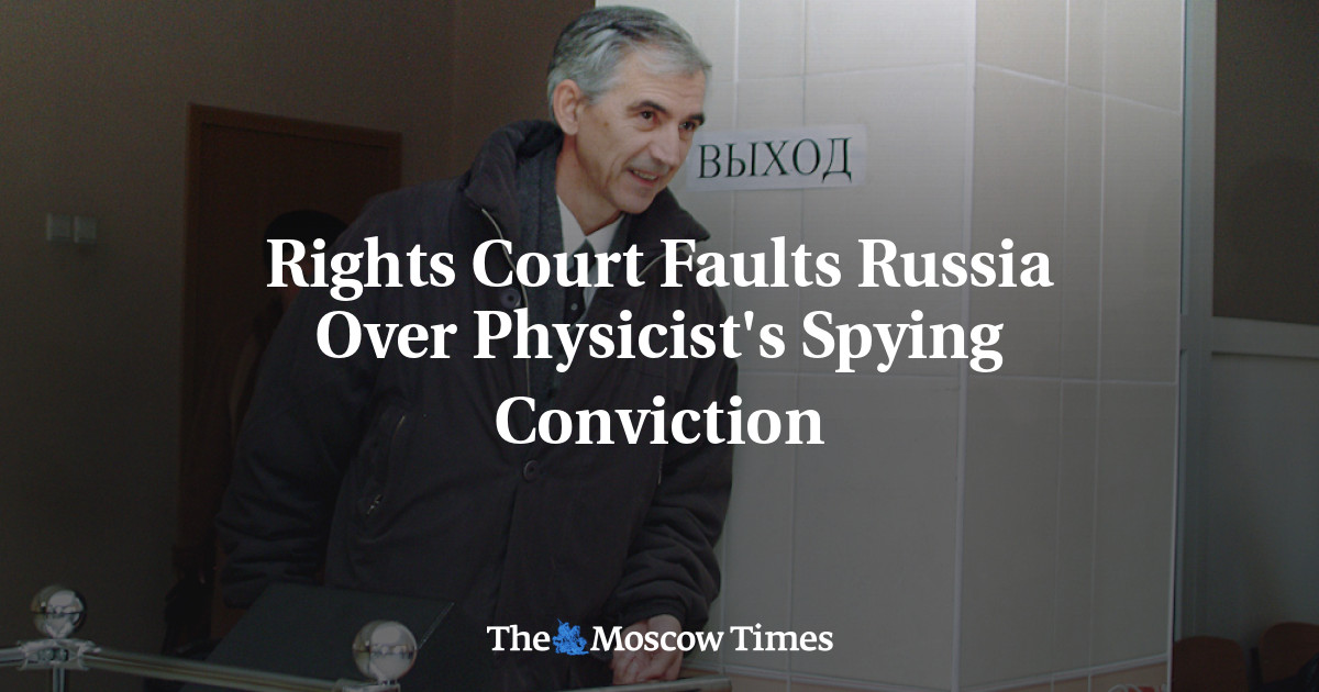 Rights Court Faults Russia Over Physicist's Spying Conviction - The ...