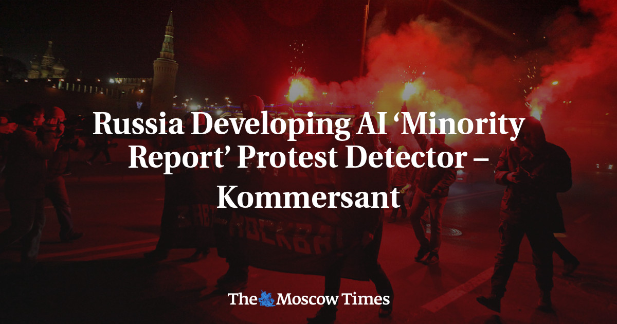 Russia Developing AI ‘Minority Report’ Protest Detector – Kommersant ...