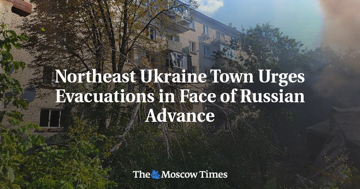 Northeast Ukraine Town Urges Evacuations in Face of Russian Advance ...
