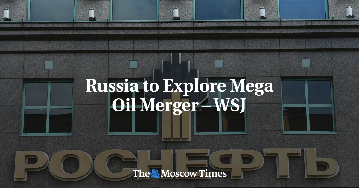 Russia to Explore Mega Oil Merger – WSJ - The Moscow Times