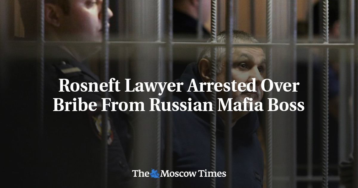 Rosneft Lawyer Arrested Over Bribe From Russian Mafia Boss