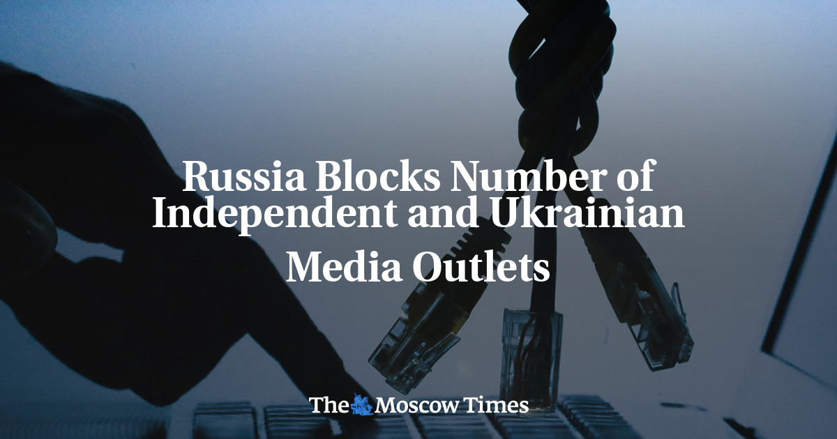 Russia Blocks Number of Independent and Ukrainian Media Outlets - The ...