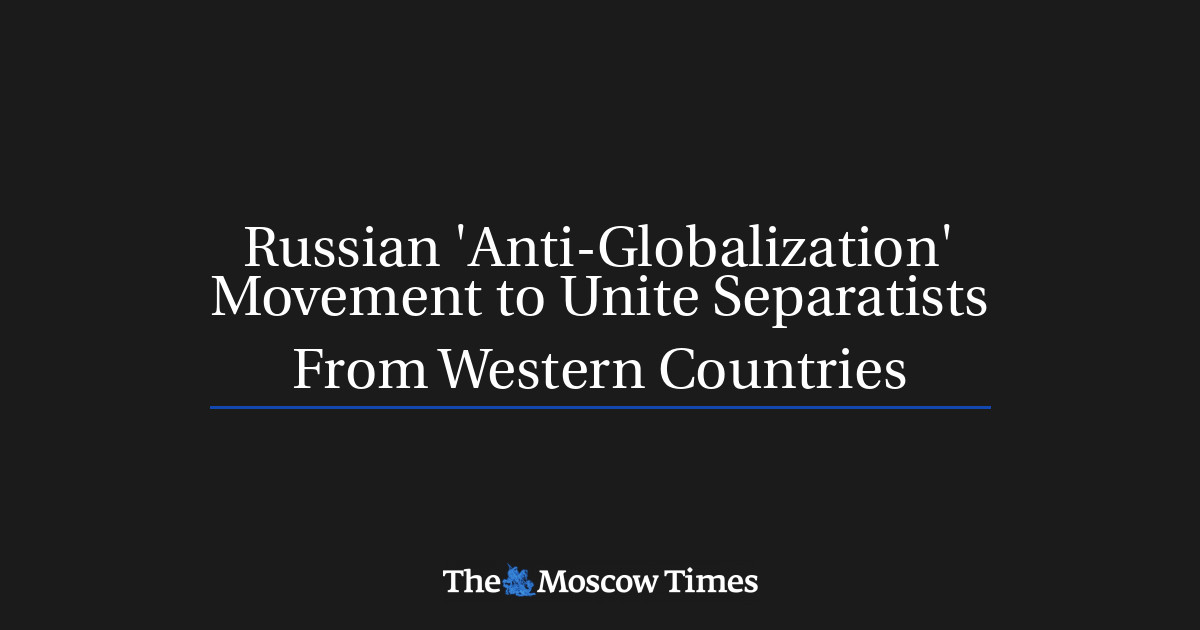 Russian 'Anti-Globalization' Movement to Unite Separatists From Western ...