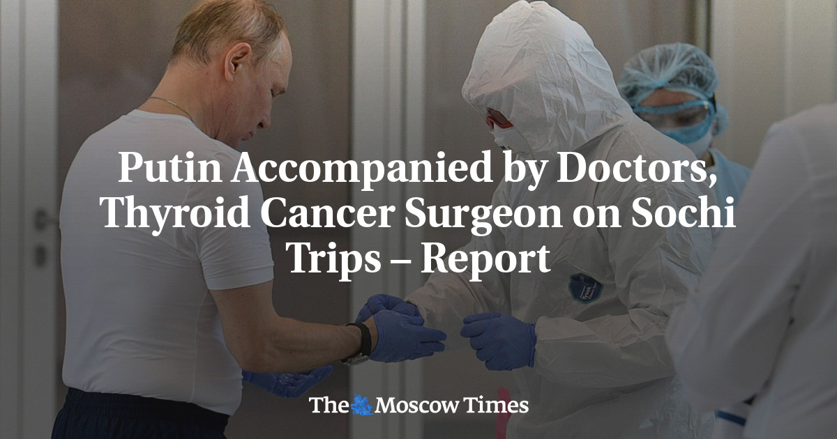 Putin Accompanied By Doctors Thyroid Cancer Surgeon On Sochi Trips