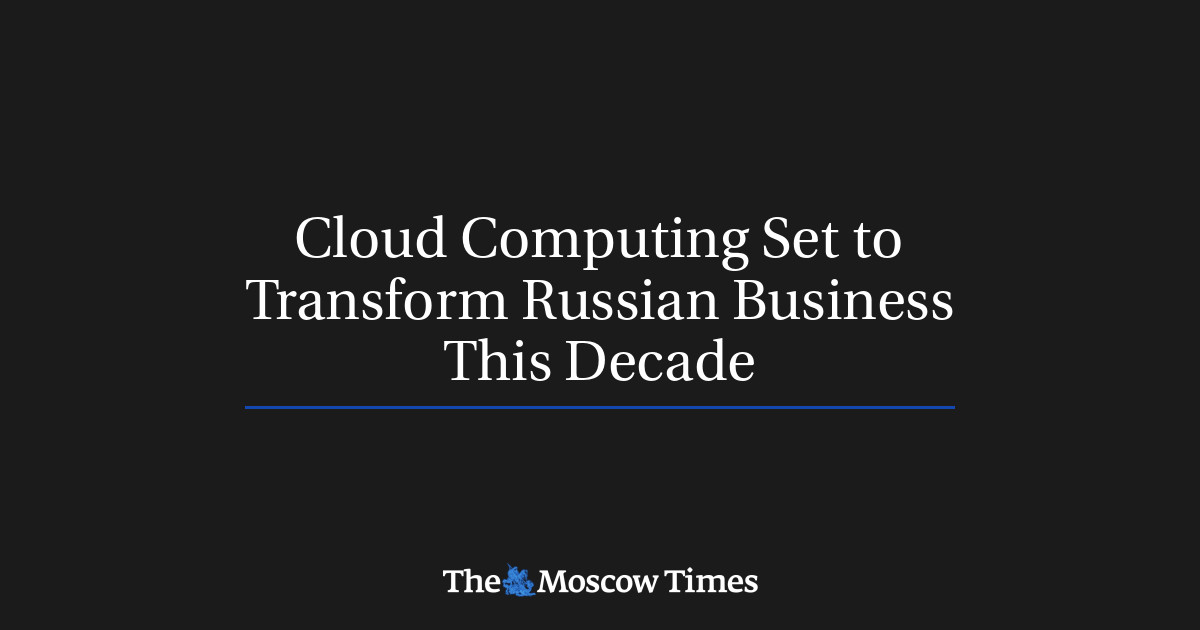 Cloud Computing Set to Transform Russian Business This Decade