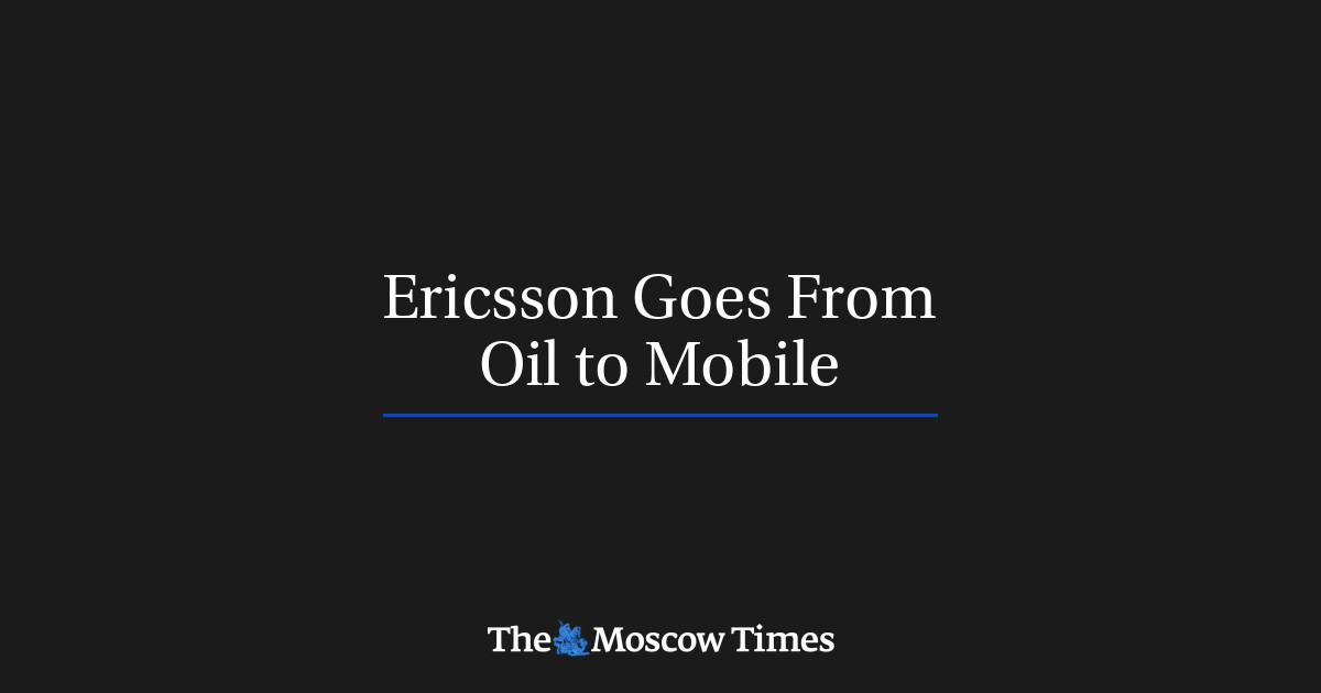 Ericsson Goes From Oil to Mobile
