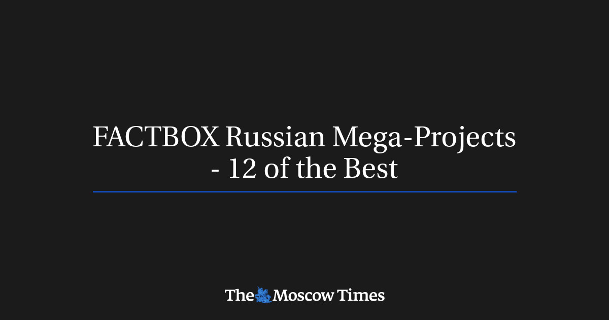 FACTBOX Russian Mega-Projects - 12 of the Best