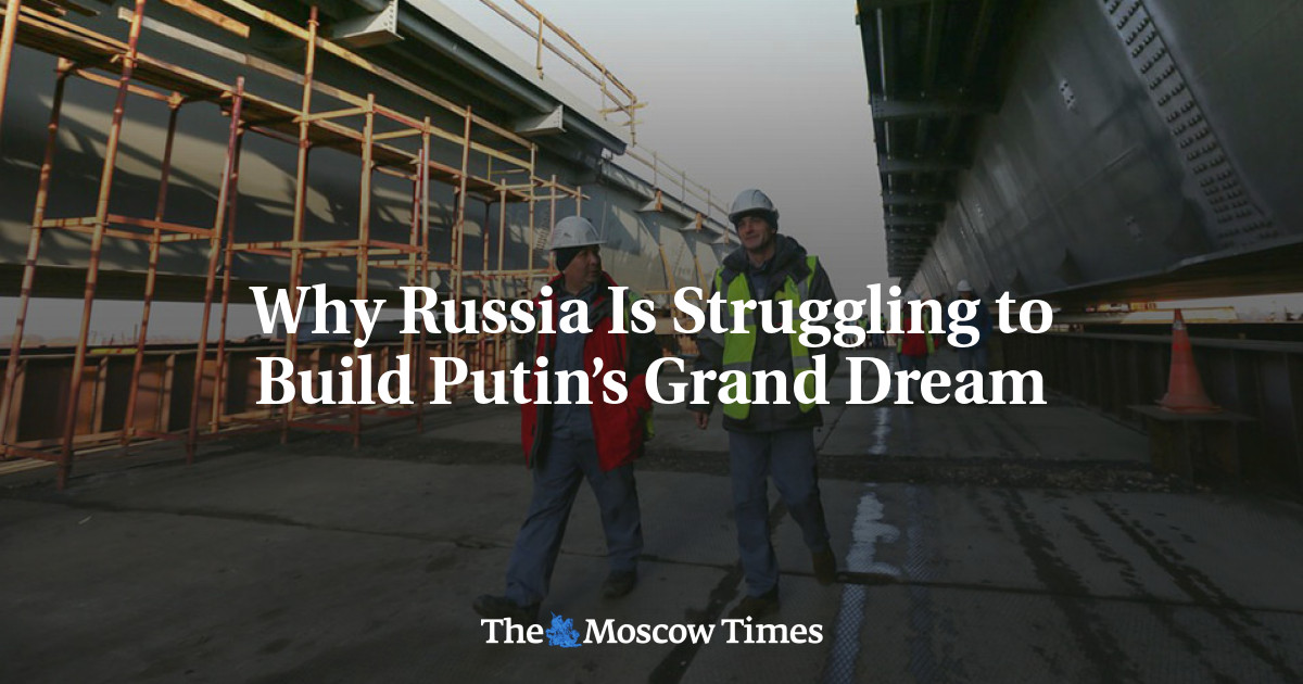 Why Russia Is Struggling to Build Putin’s Grand Dream - The Moscow Times