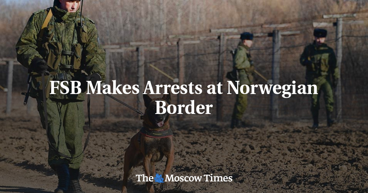 FSB Makes Arrests at Norwegian Border - The Moscow Times