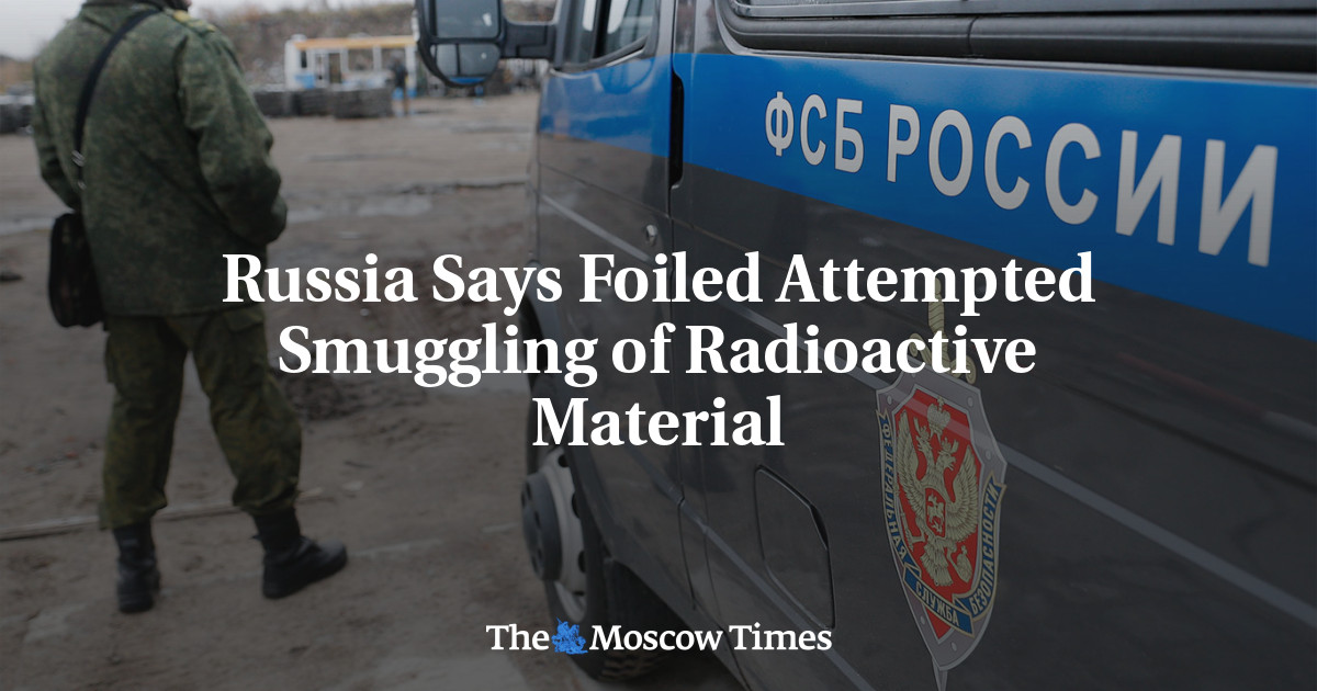 Russia Says Foiled Attempted Smuggling of Radioactive Material - The ...