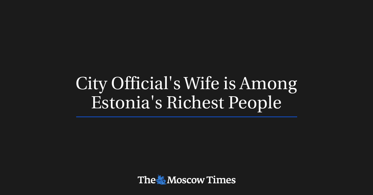 City Officials Wife Is Among Estonias Richest People