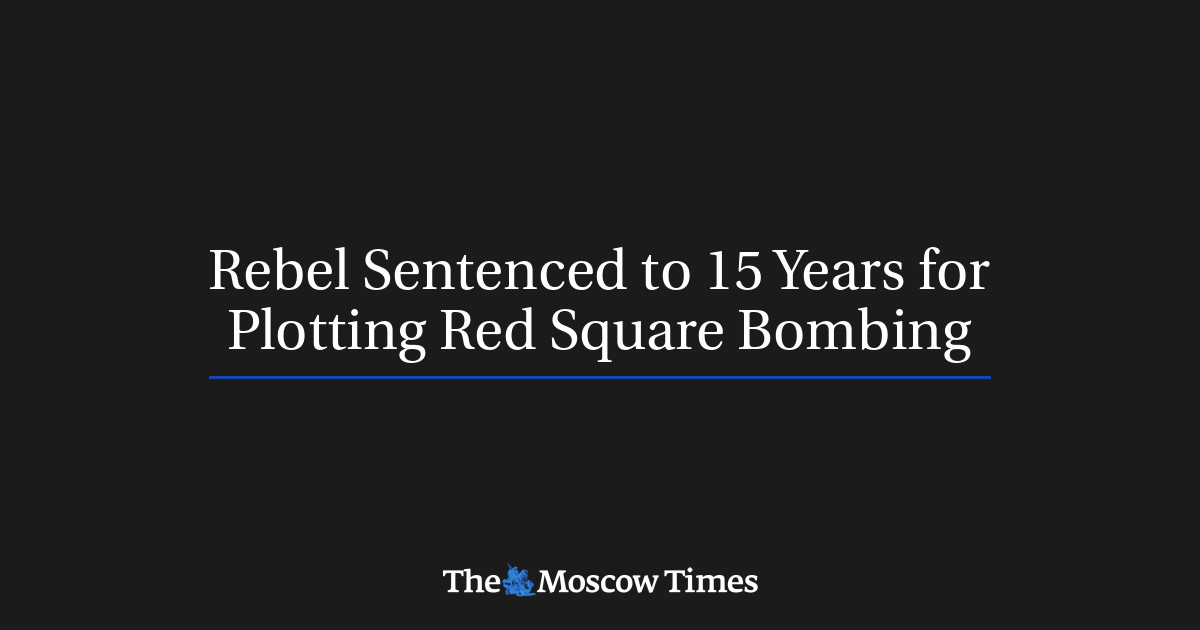 Rebel Sentenced to 15 Years for Plotting Red Square Bombing