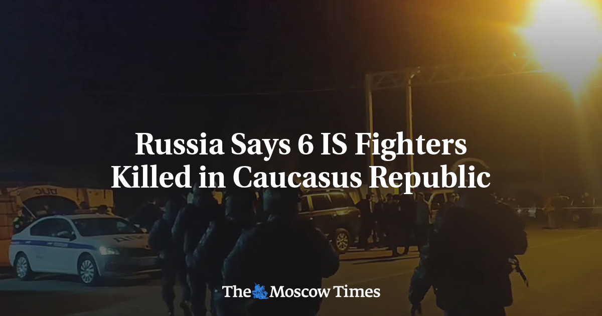 Russia Says 6 IS Fighters Killed in Caucasus Republic - The Moscow Times