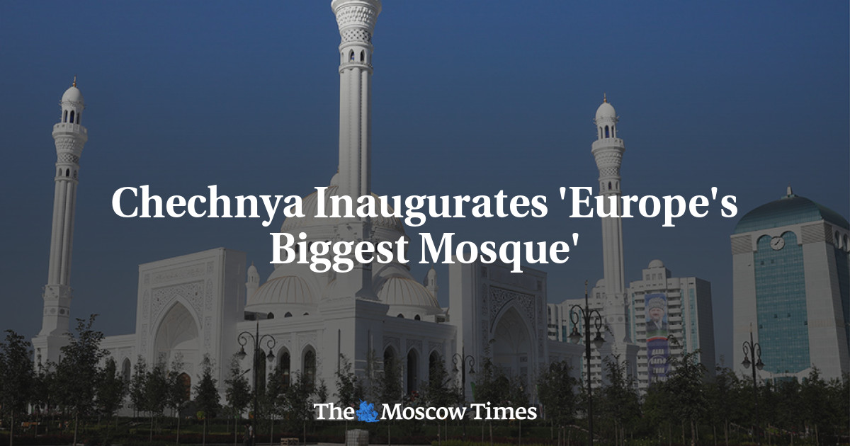 Chechnya Inaugurates 'Europe's Biggest Mosque' - The Moscow Times