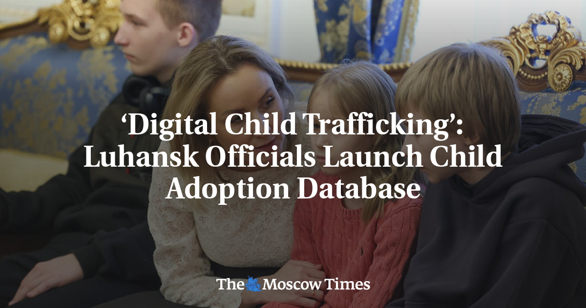 ‘Digital Child Trafficking’: Luhansk Officials Launch Child Adoption Database - The Moscow Times