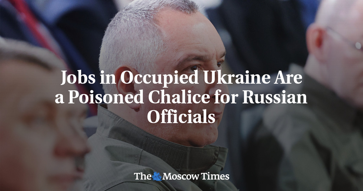 Jobs in Occupied Ukraine Are a Poisoned Chalice for Russian Officials ...