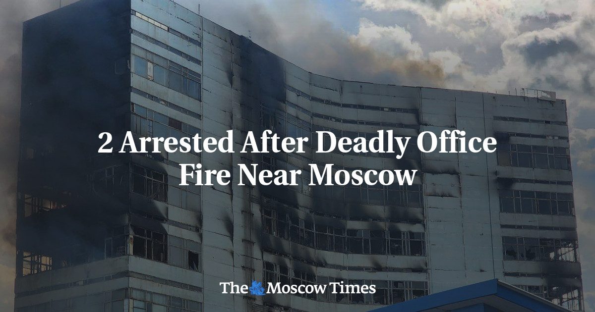 2 Arrested After Deadly Office Fire Near Moscow - The Moscow Times