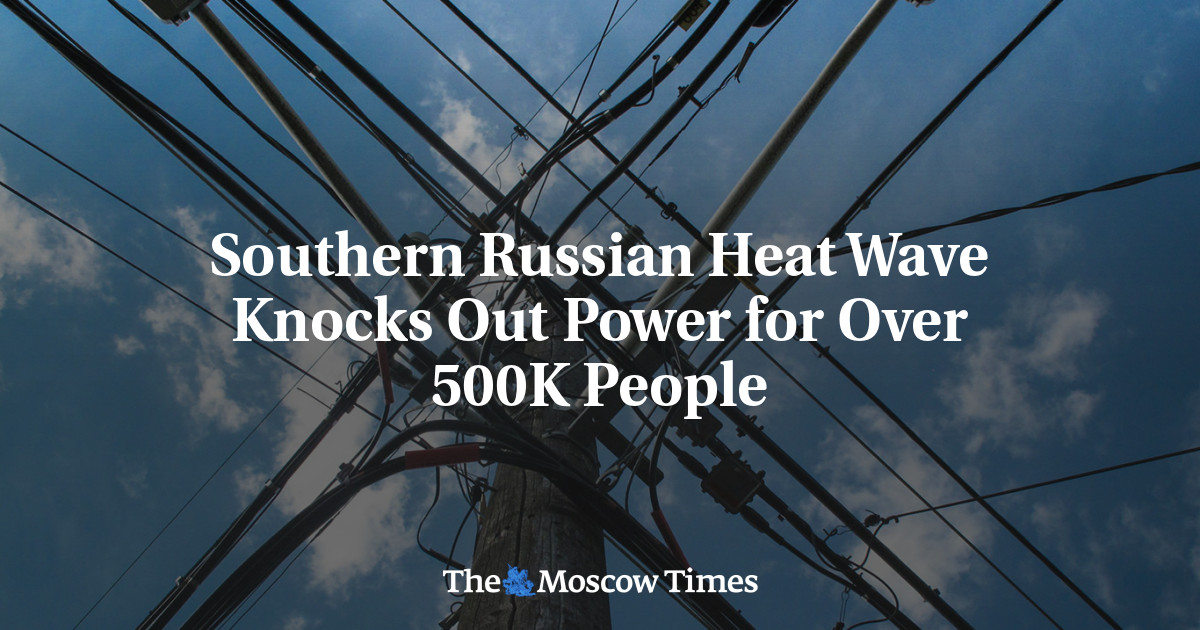 Southern Russian Heat Wave Knocks Out Power for Over 500K People - The ...