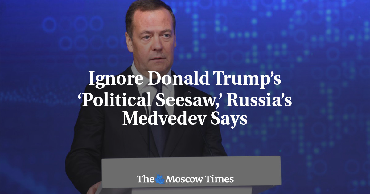 Ignore Donald Trump’s ‘Political Seesaw,’ Russia’s Medvedev Says - The ...