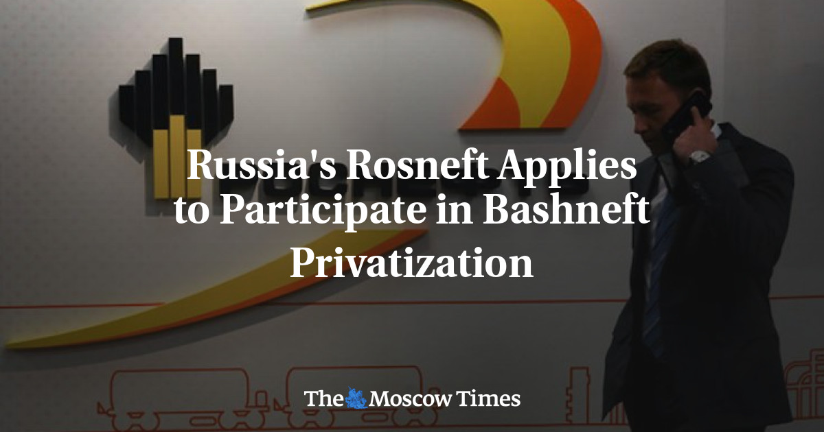Russia's Rosneft Applies to Participate in Bashneft Privatization