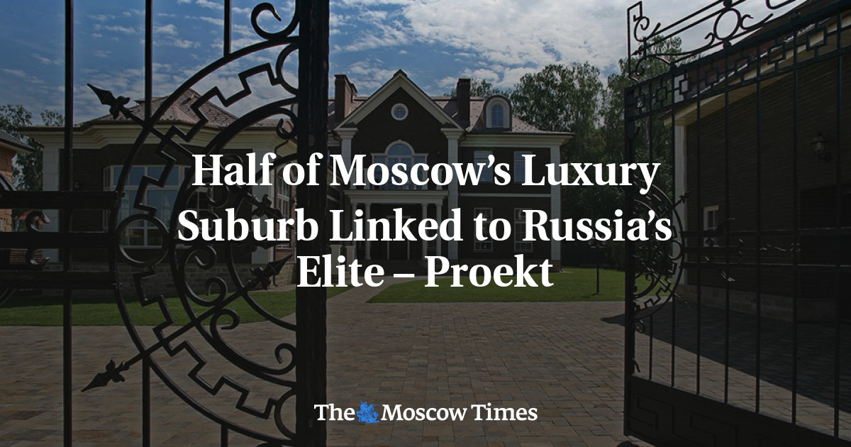 Half of Moscow’s Luxury Suburb Linked to Russia’s Elite – Proekt - The ...