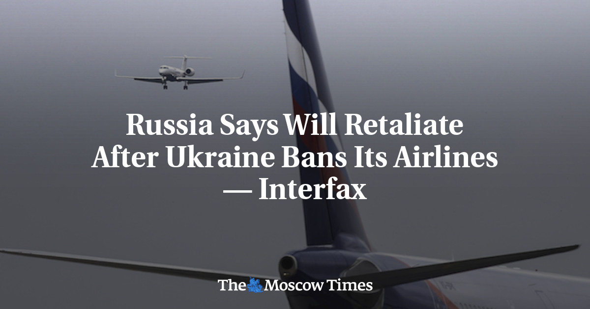 Russia Says Will Retaliate After Ukraine Bans Its Airlines — Interfax