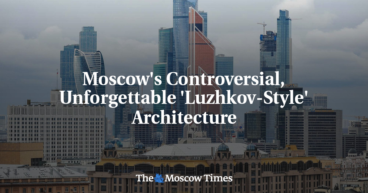 Moscow's Controversial, Unforgettable 'Luzhkov-Style' Architecture ...