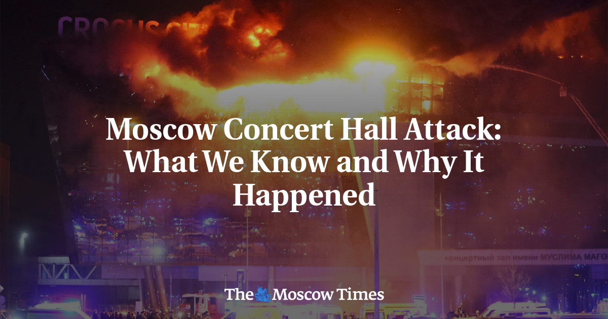 Moscow Concert Hall Attack: What We Know and Why It Happened - The ...