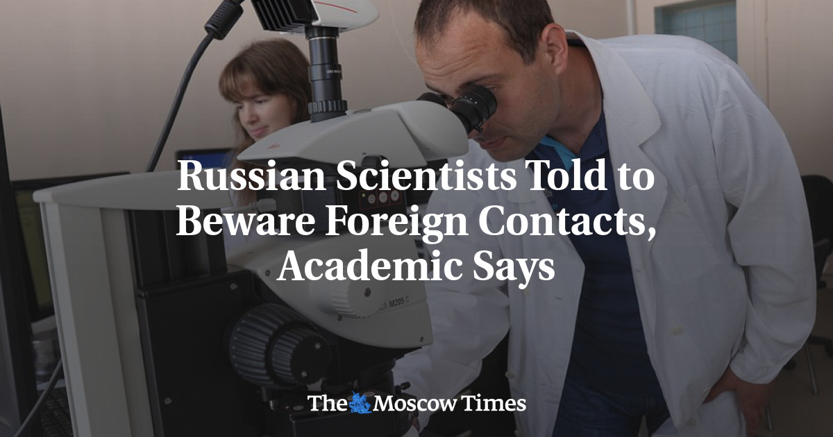 Russian Scientists Told to Beware Foreign Contacts, Academic Says - The ...