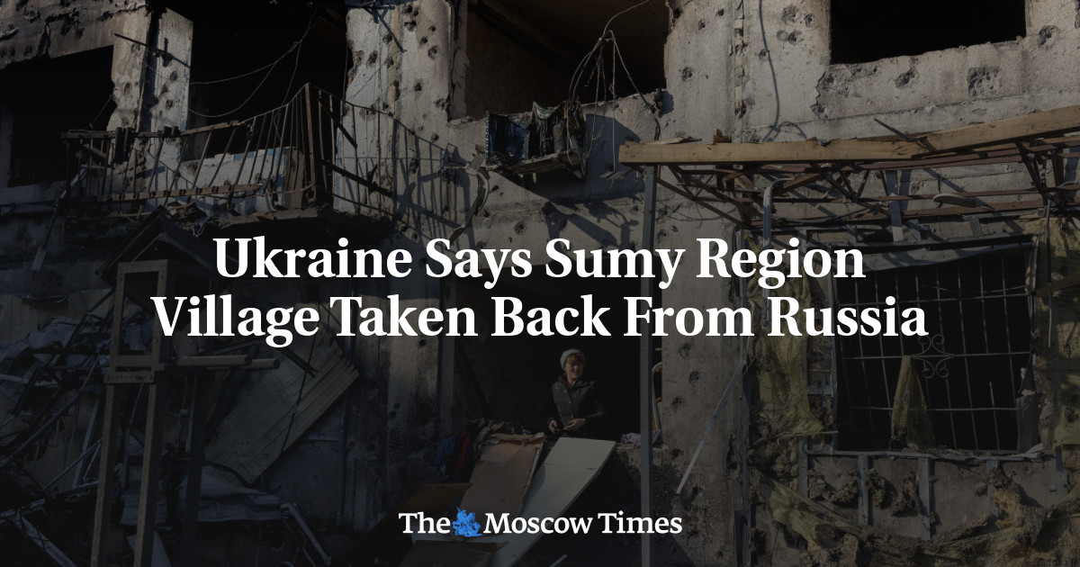 Ukraine Says Sumy Region Village Taken Back From Russia - The Moscow Times