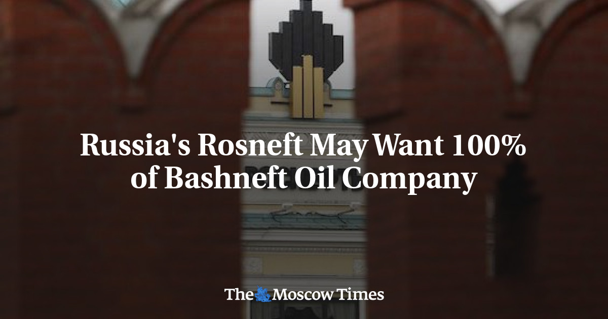 Russia's Rosneft May Want 100% of Bashneft Oil Company