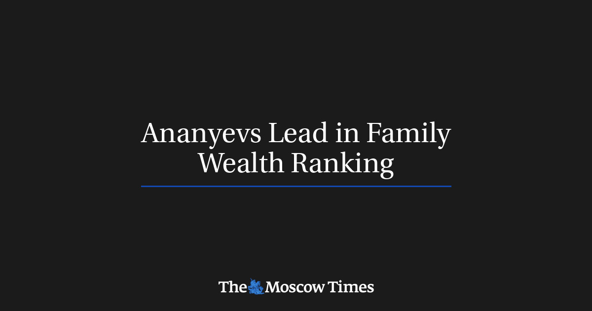 Ananyevs Lead in Family Wealth Ranking